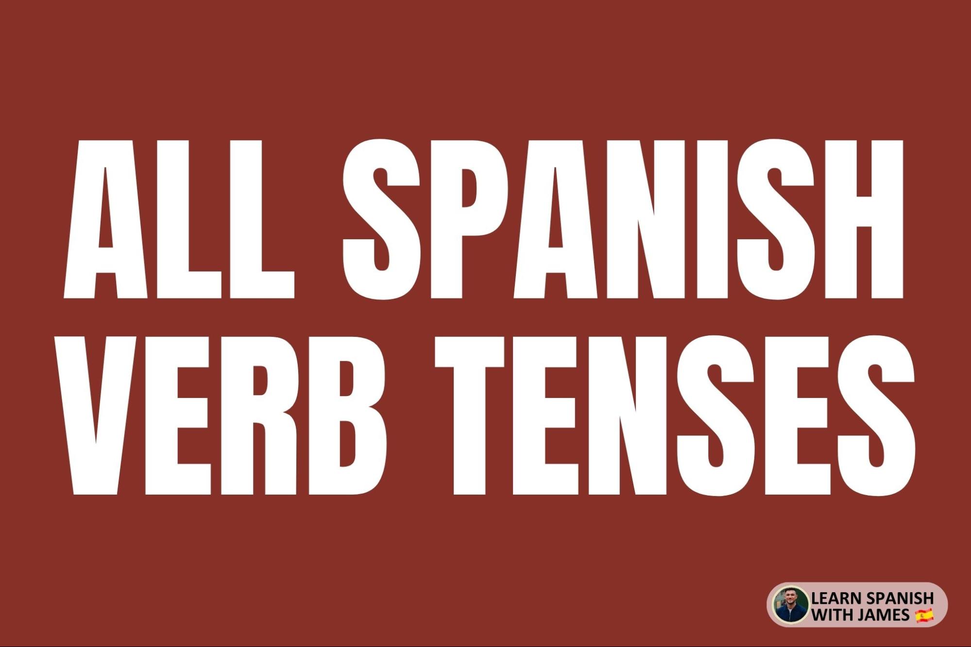All Spanish Verb Tenses: With Examples and Tips - Learn Spanish with James