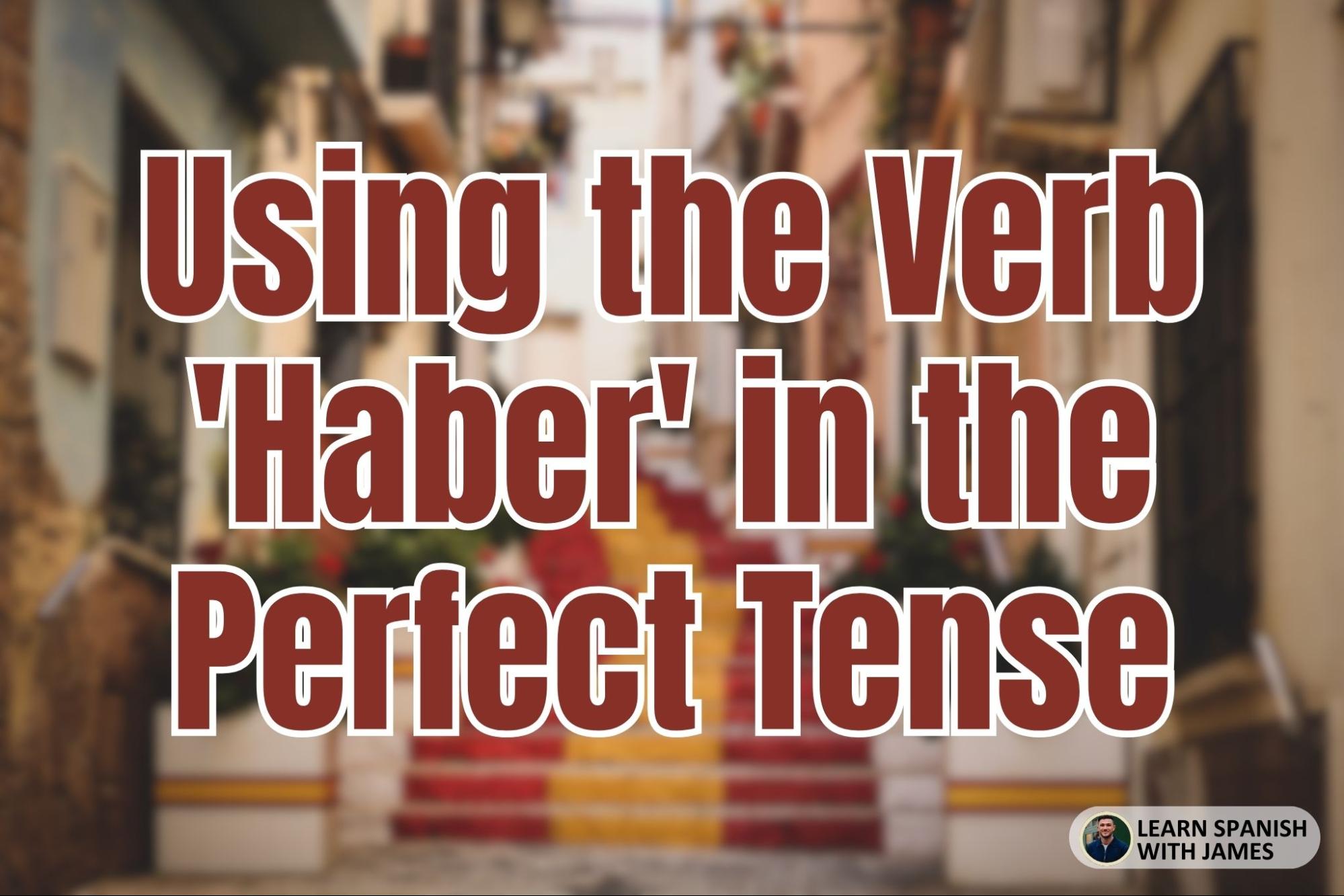 All Spanish Verb Tenses: With Examples and Tips - Learn Spanish with James