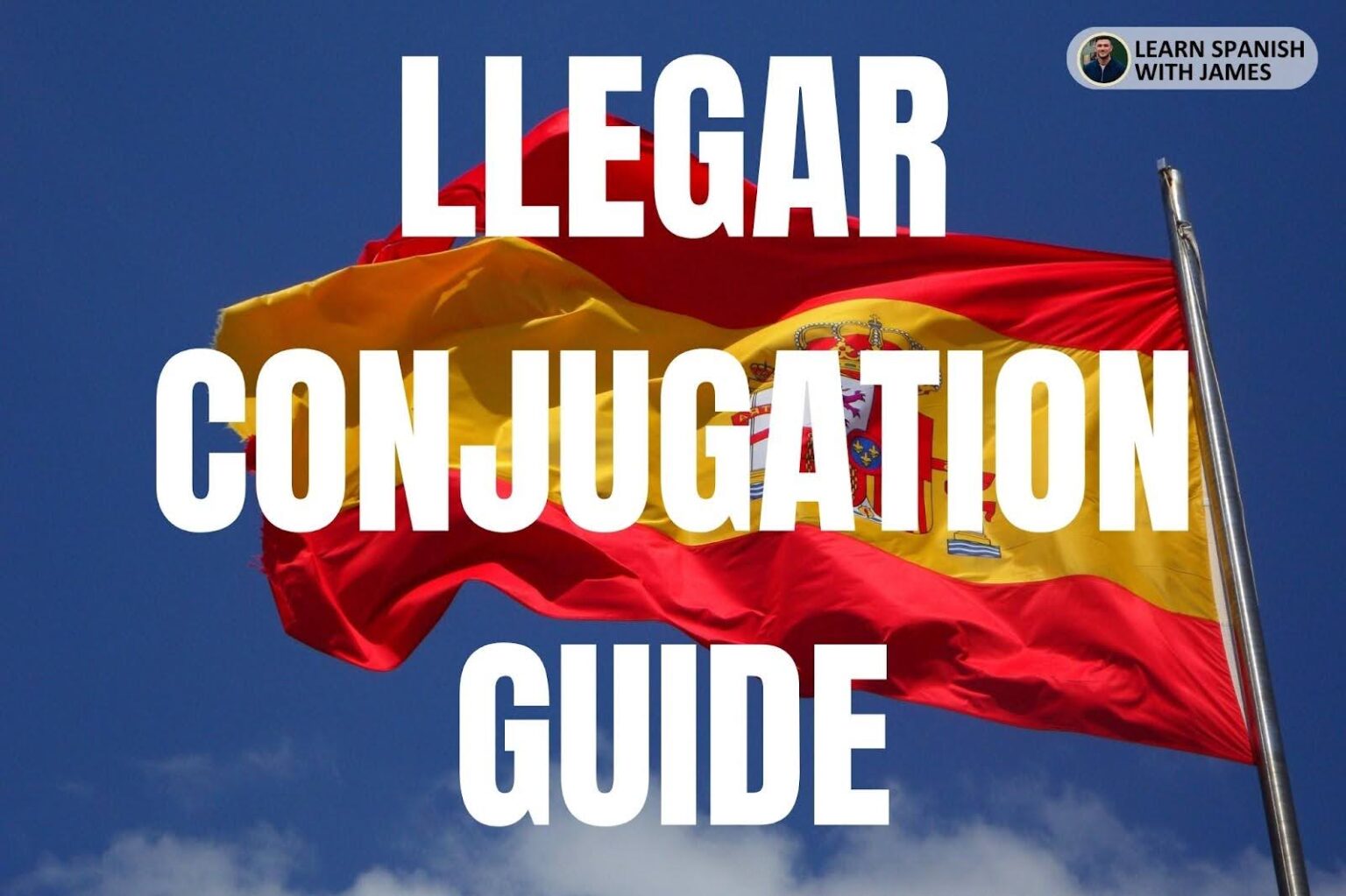 Llegar Conjugation Chart & Full Tense Guide - Learn Spanish with James