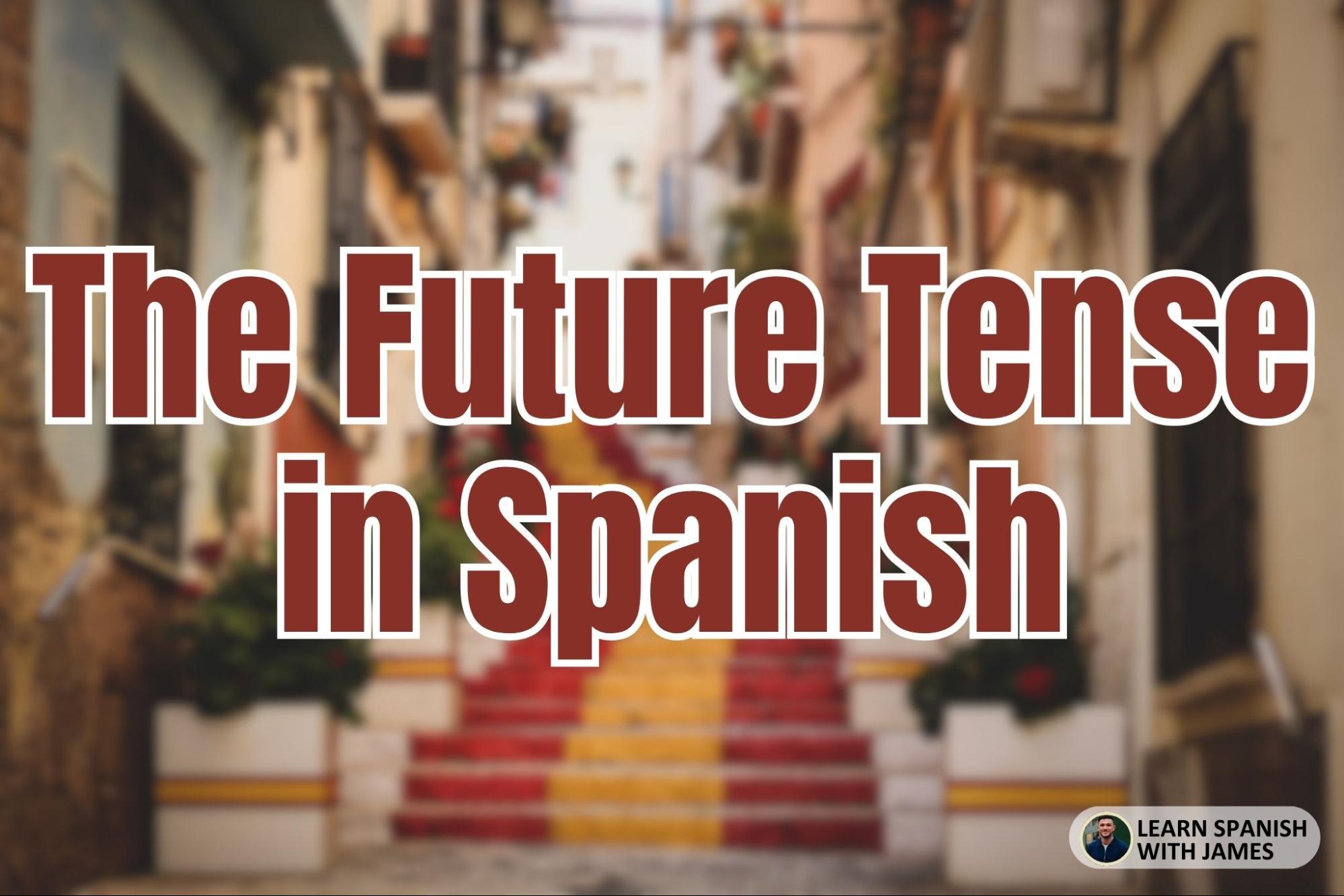 All Spanish Verb Tenses: With Examples and Tips - Learn Spanish with James
