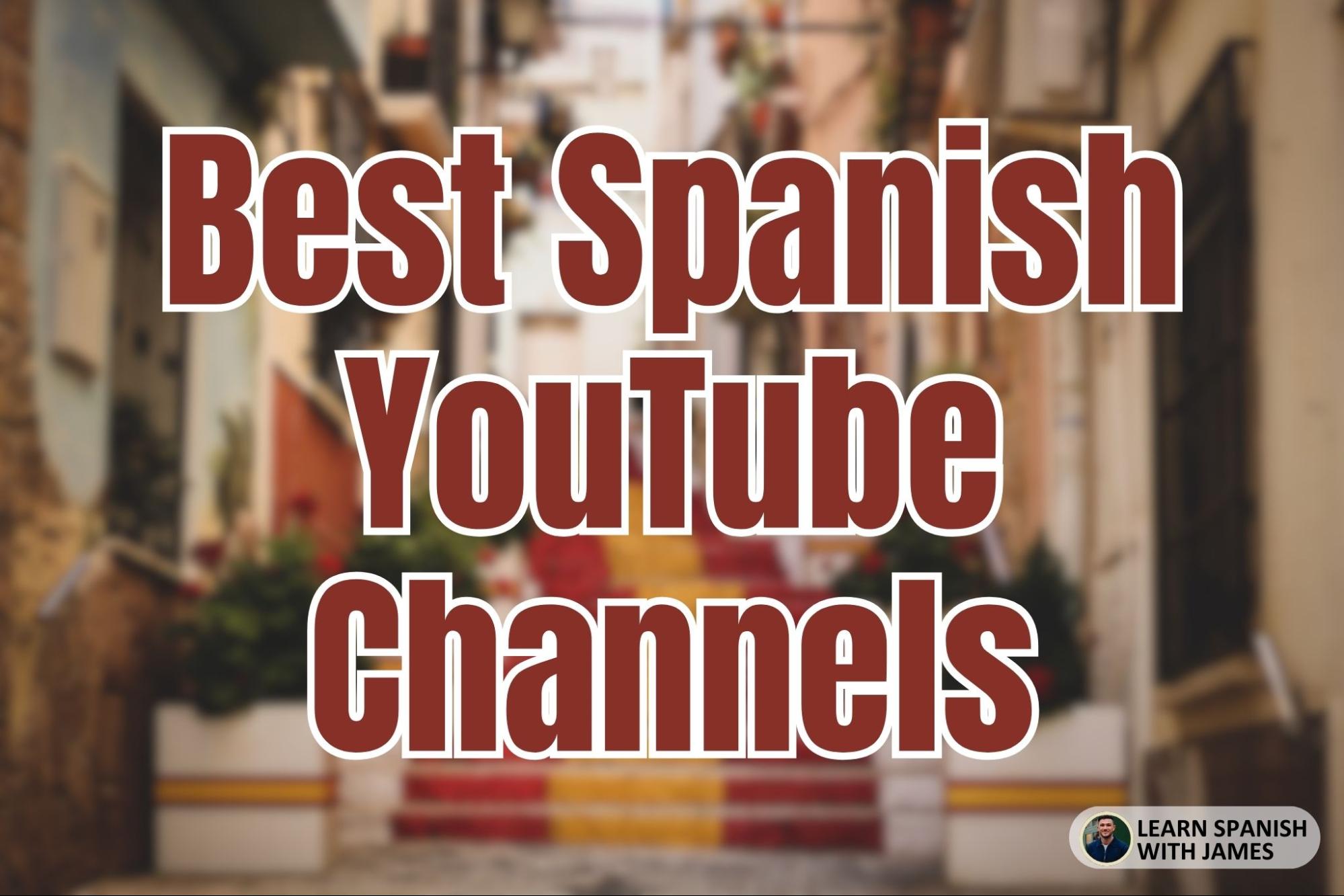 39 Best Spanish YouTube Channels (All Levels) - Learn Spanish with James