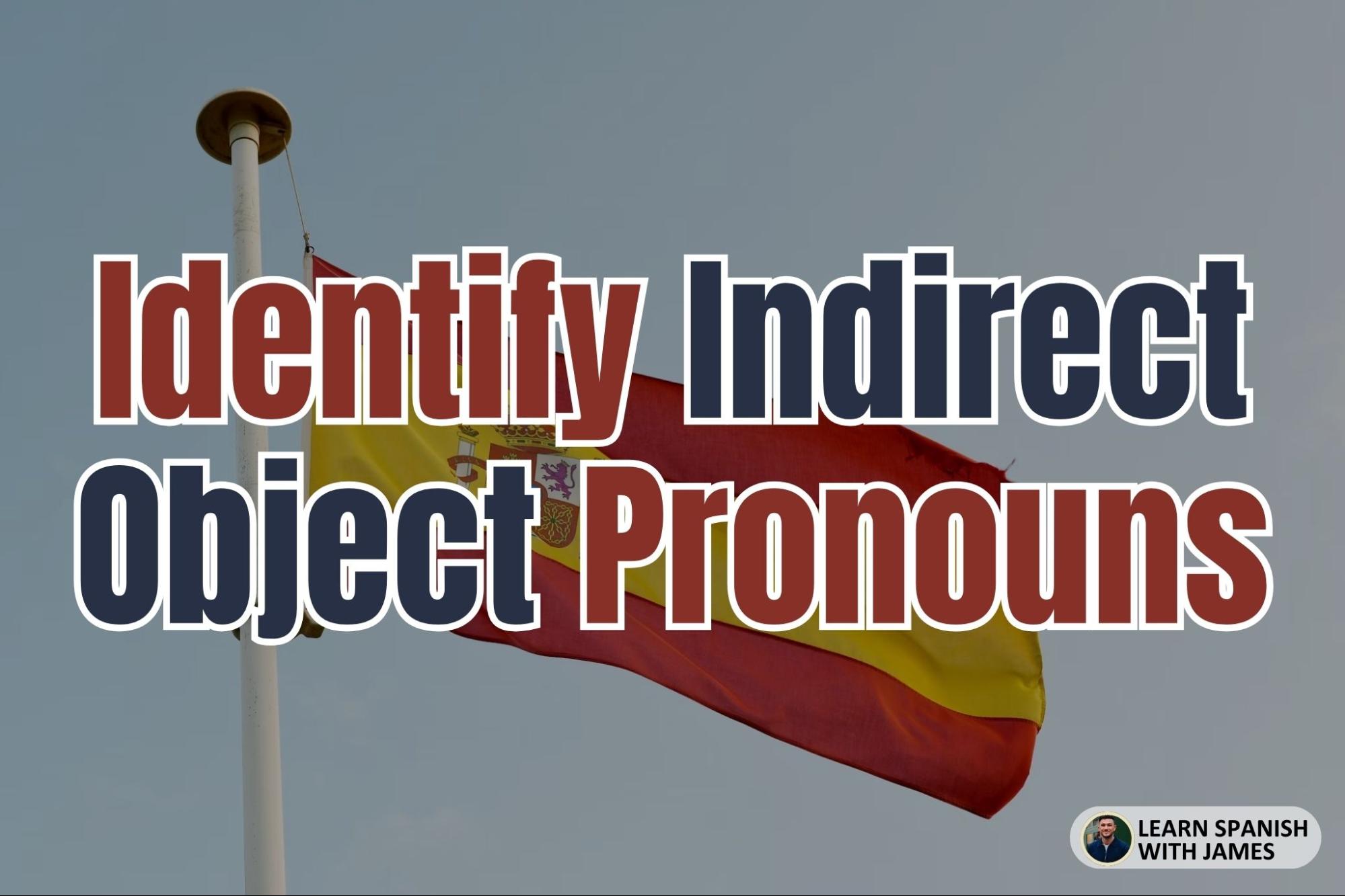 A Guide to Spanish Indirect Pronouns - Learn Spanish with James