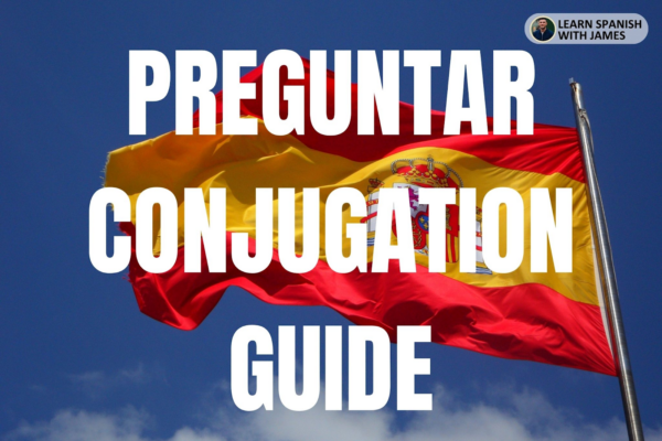 Preguntar Conjugation Chart & Full Tense Guide - Learn Spanish with James